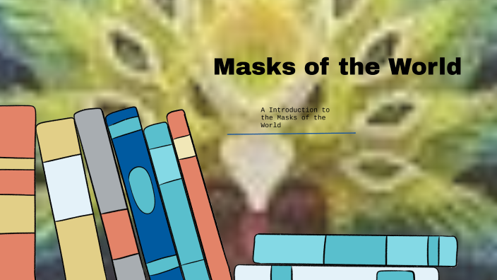 Masks of the World by ADDISON GASS on Prezi