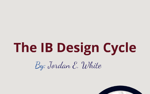The IB Design Cycle by Jordan White on Prezi