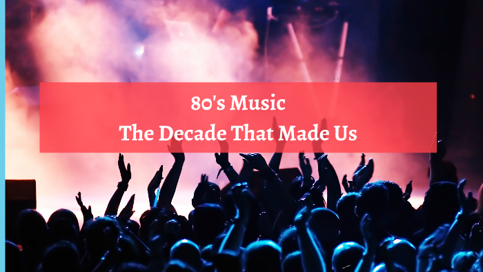 80's Music: The Decade That Made Us by nichole schmitz on Prezi