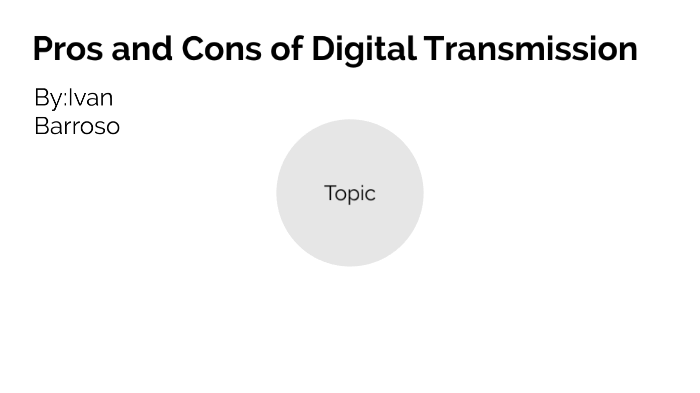 Pros and Cons of Digital Transmission by Ivan Barroso on Prezi