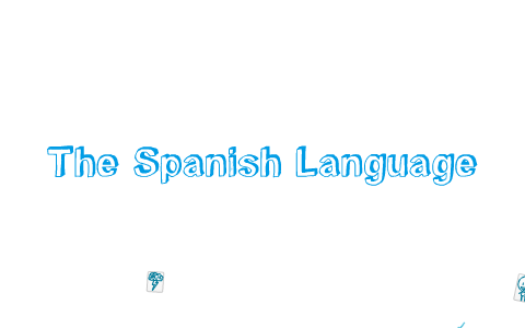 The Spanish Language by Kassandra Poyer on Prezi