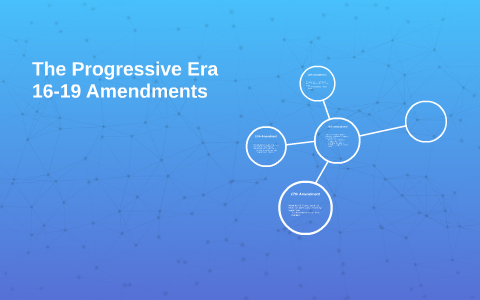 The Progressive Era 16-19 Amendments by hakeem scott on Prezi