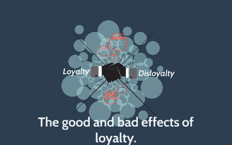 The good and bad effects of loyalty. by Kathy Appleton on Prezi