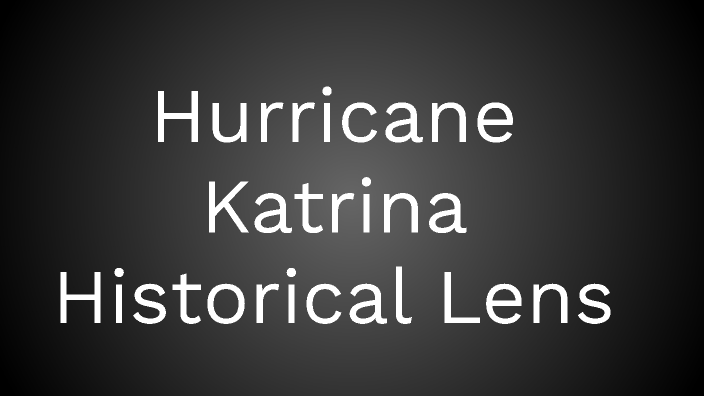 Hurricane Katrina Historical Lens by Anthony Abel on Prezi