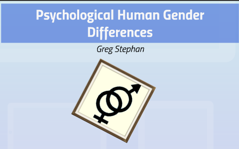Psychological Human Gender Differences by Greg Stephan on Prezi