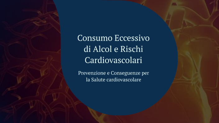 Consumo Eccessivo di Alcol e Rischi Cardiovascolari by francesco farinato on Prezi