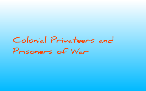 Colonial Privateers and Prisoners of War by Sierra Carlson on Prezi Next