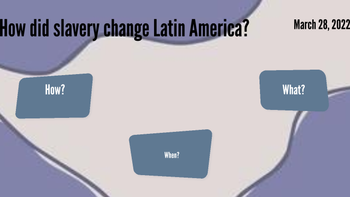 How did slavery change Latin America? by Olivia Williams on Prezi