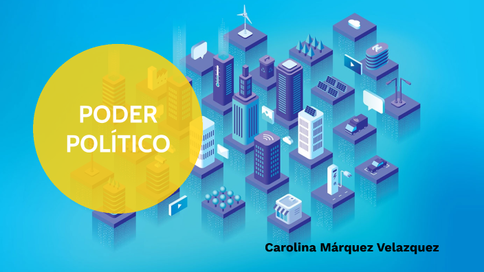 EL PODER POLÍTICO by carolina marquez on Prezi
