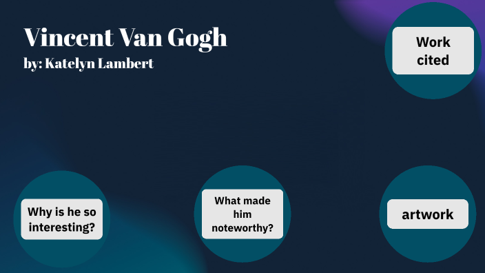 Vincent Van Gogh by; Katelyn Lambert by katie lambert on Prezi