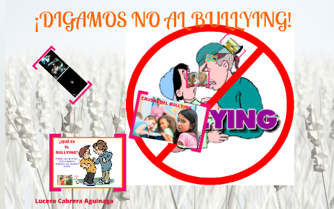 DIGAMOS NO AL BULLYING by Lucero Cabrera Aguinaga on Prezi