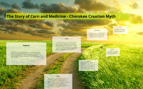 The Story of Corn and Medicine - Cherokee Creation Myth by Cole Lewis on Prezi