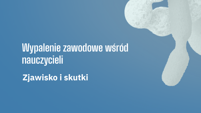 Wypalenie zawodowe wśród nauczycieli by Paulina on Prezi