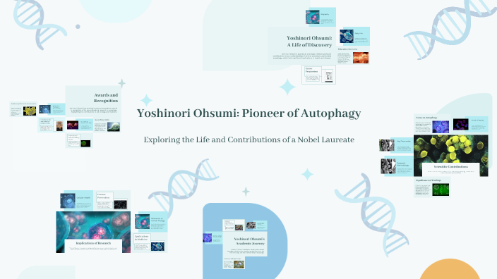 Yoshinori Ohsumi: Pioneer of Autophagy by Manreet Sandhu on Prezi