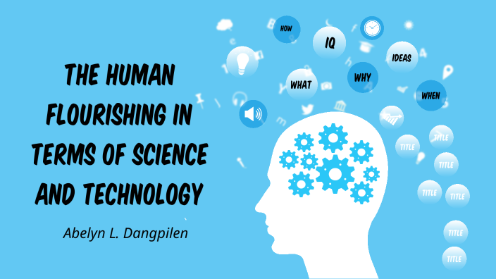 The human Flourishing in terms of science and technology by abelyn ...