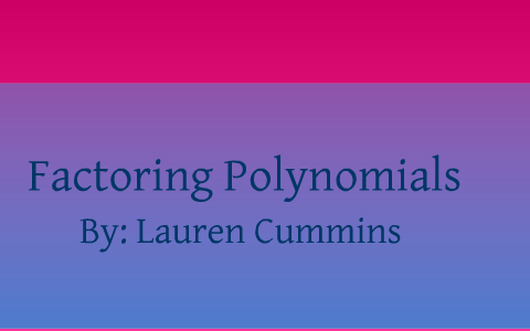 Factoring Polynomials Project by Lauren Cummins on Prezi