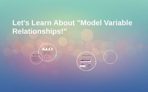 Let's Learn About "Model Variable Relationships!" by jane moritz on Prezi