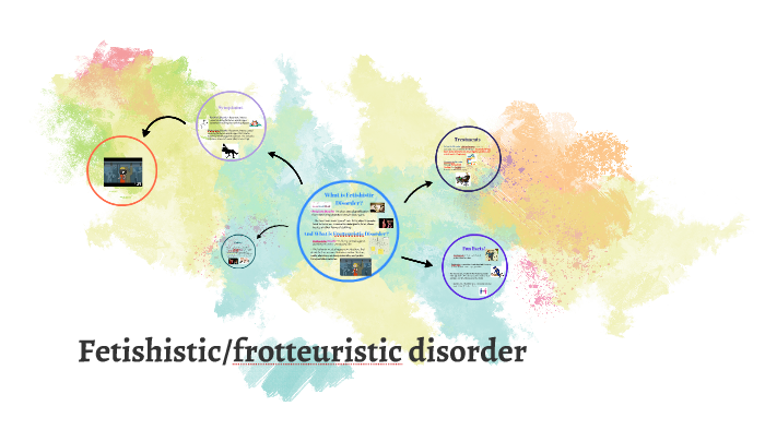 Fetishtic/frotteuristic disorder by Jessica Melendrez on Prezi
