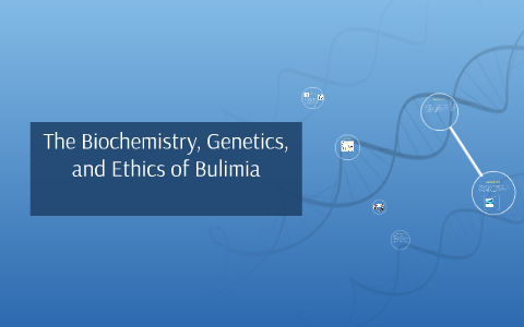The Biochemistry, Genetics, and Ethics of Bulimia by Kat Kamel on Prezi