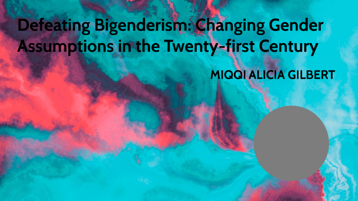 Defeating Bigenderism: Changing Gender Assumptions in the Twenty-first ...
