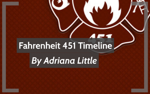 Fahrenheit 451 Timeline by Adriana Little on Prezi