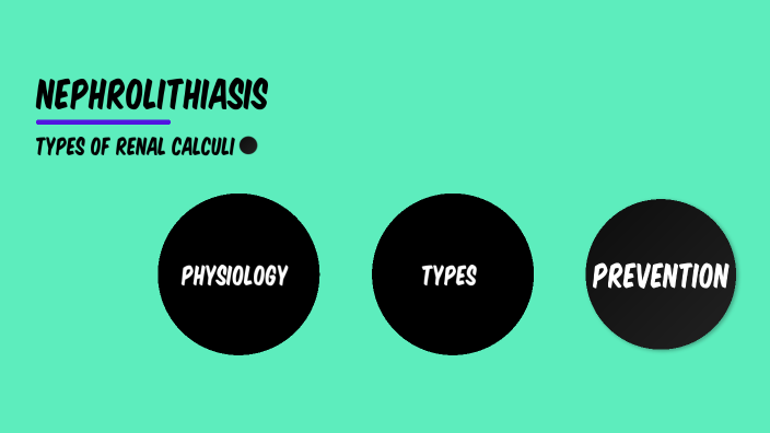 Nephrolithiasis: Types of Stones by Taylor Leathers on Prezi