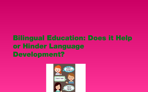 Bilingual Education: Does it Help or Hinder Language Development? by ...