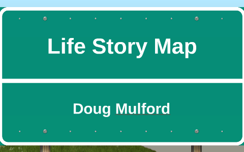Life Story Map by Doug Mulford on Prezi