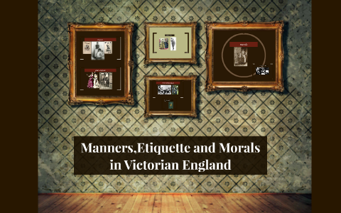 Manners,Etiquette and Morals in Victorian England by lance douglas on Prezi