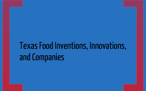 Texas Food Inventions and Innovations by awgwegaweg aweaweyawge on Prezi