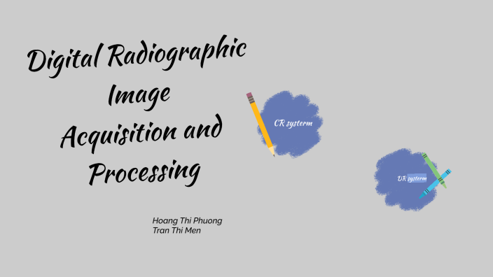 Digital Radiographic Image Acquisition and Processing by Trần Mến on Prezi