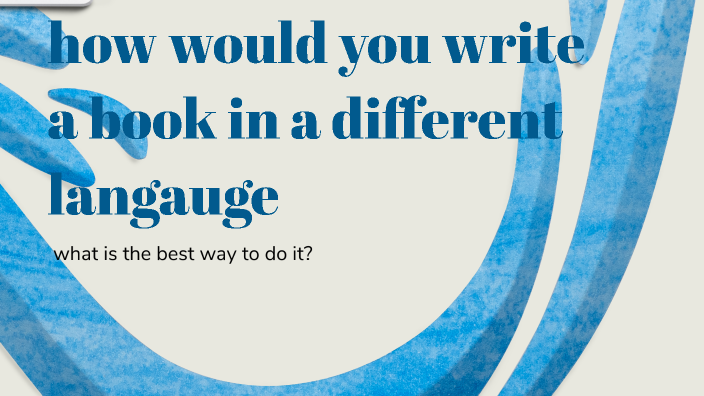 Writing a book in different languages by Landon Martin on Prezi