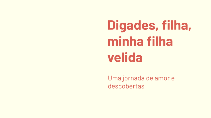 Digades, filha, minha filha velida by Francisca Castro on Prezi