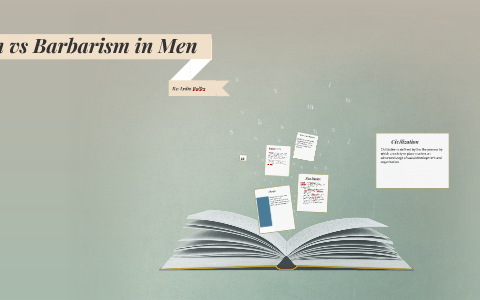 Civilization vs Barbarism in Men by Lydia Rolfes on Prezi