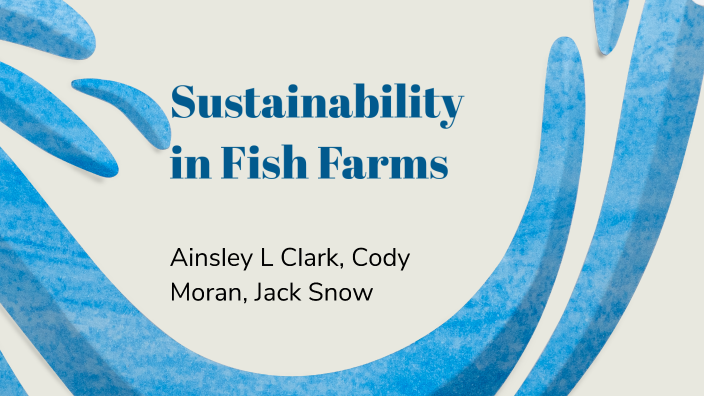 Sustainability in Fish Farms by Ainsley Clark on Prezi