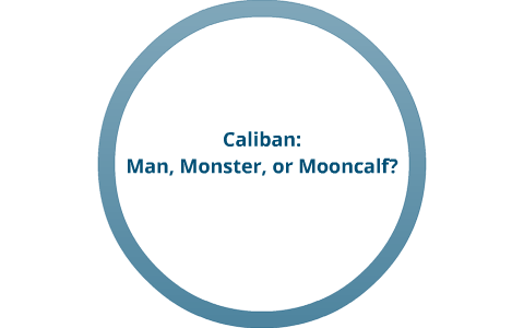 Caliban: Man, Monster, or Mooncalf? by David Kayler on Prezi