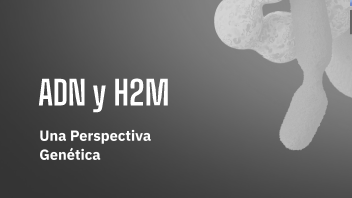 ADN y H2M by Isac Aviles Reynoso on Prezi