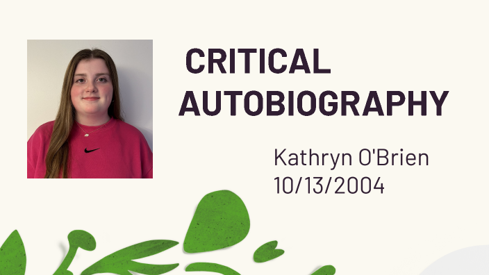 CRITICAL AUTOBIOGRAPHY by Kathryn O'Brien on Prezi