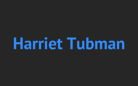 Harriet Tubman: Civil war spy! by Kayla Paige on Prezi