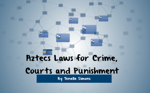 Aztecs Laws for Crime and Punishment by Tenelle S on Prezi