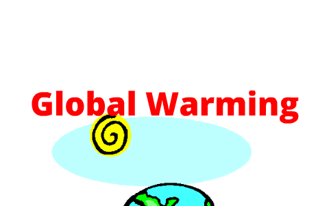 Global Warming by jeremiah gyebi on Prezi