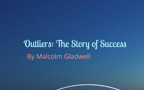 Outliers: The Story of Success by Nicole Torosian on Prezi