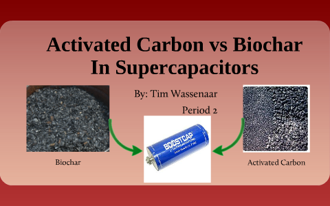 Activated Carbon vs Bio char in super capacitors by Tim Wassenaar on Prezi