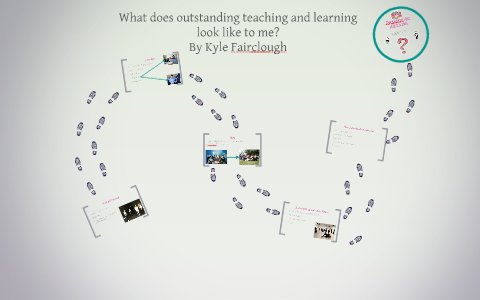 What does outstanding teaching and learning look like to me? by Kyle Fairclough on Prezi