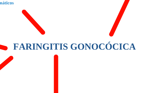 FARINGITIS GONOCÓCICA by Diana García on Prezi