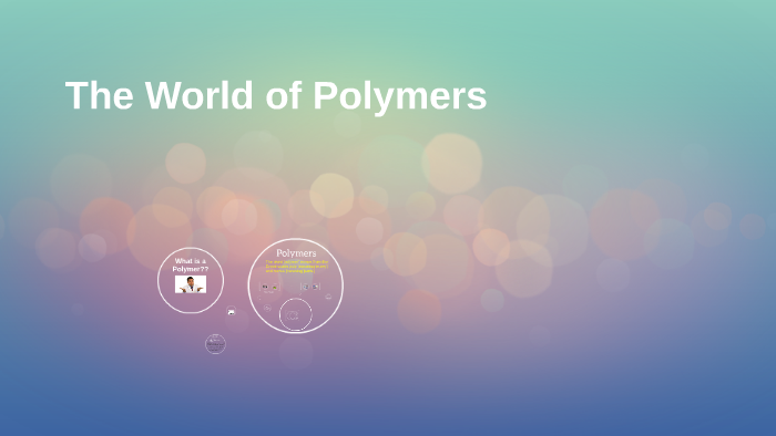 The World of Polymers by craig conger on Prezi