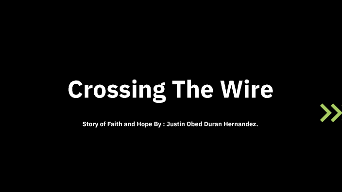 Crossing The Wire by Justin Duran Hernandez39162 on Prezi