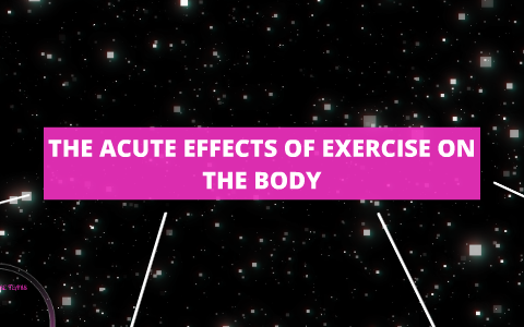 the acute effects of exercise on the body by chloe eggleton on Prezi