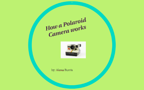 How a Polaroid Camera works by alena burris on Prezi