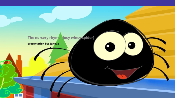 the nursery rhyme (incy wincy spider) by Janelle Fontaine on Prezi